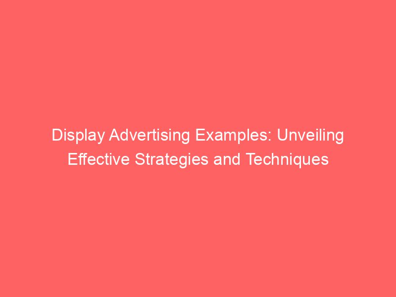 Display Advertising Examples: Unveiling Effective Strategies And ...