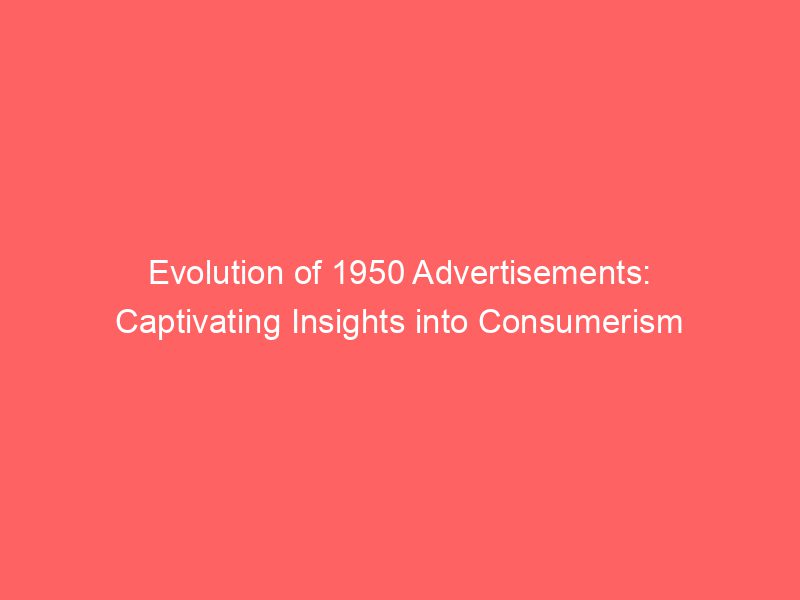Best Evolution of 1950 Advertisements: Captivating