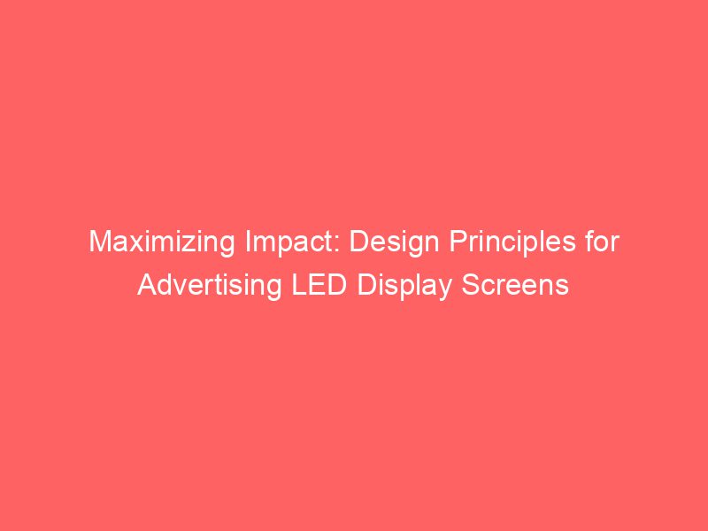 #1 Maximizing Impact: Design Principles For Advertising LED Display ...