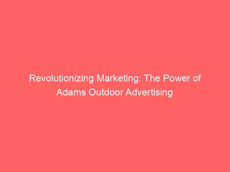 #1 Revolutionizing Marketing: The Power Of Adams Outdoor Advertising ...