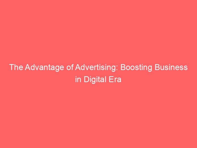 Best The Advantage of Advertising: Boosting Business in
