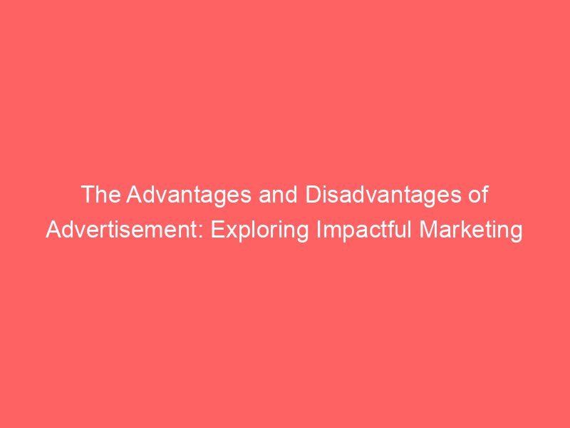 #1 The Advantages And Disadvantages Of Advertisement: Exploring ...