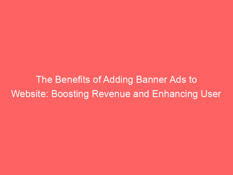 The Benefits Of Adding Banner Ads To Website Boosting Revenue And