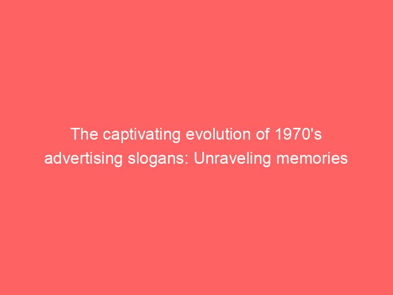 Best The captivating evolution of 1970's advertising
