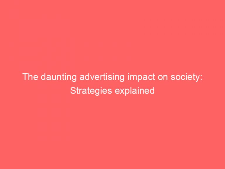 The Daunting Advertising Impact On Society: Strategies Explained ...