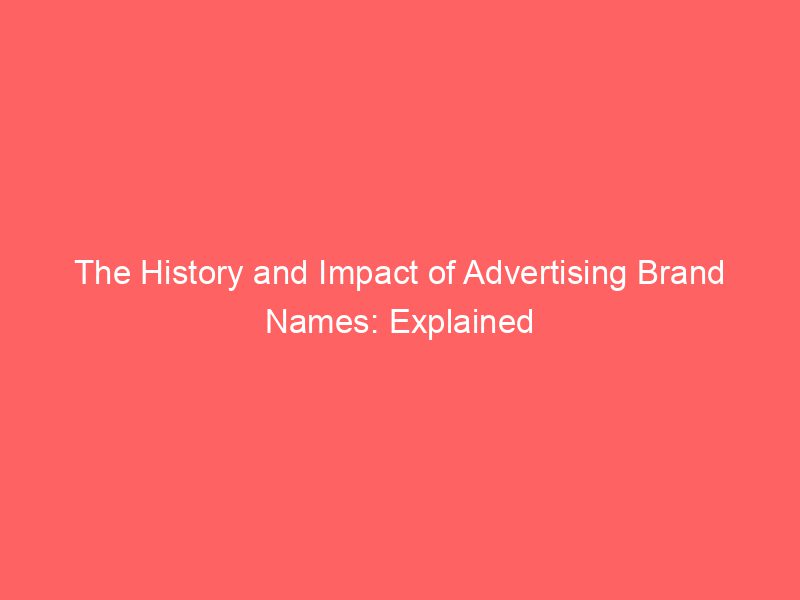 The History And Impact Of Advertising Brand Names: Explained - Free ...