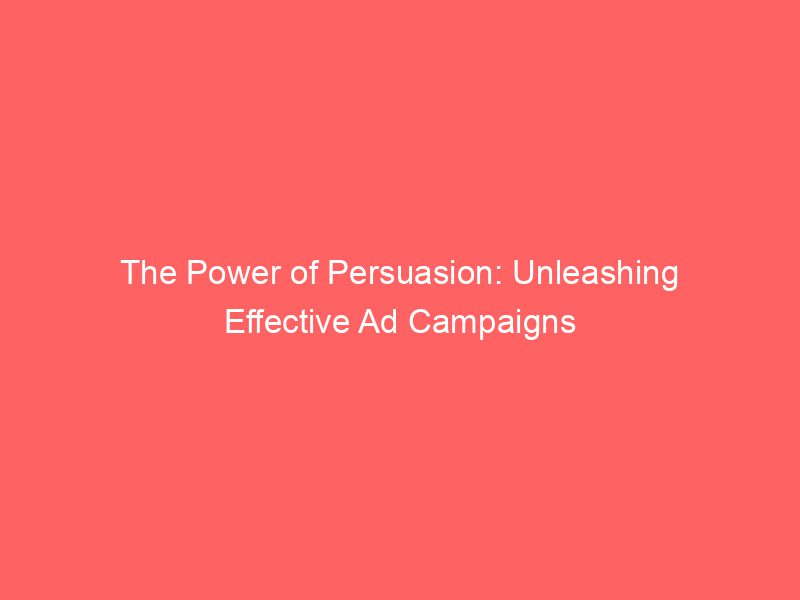 #1 The Power Of Persuasion: Unleashing Effective Ad Campaigns - Free ...