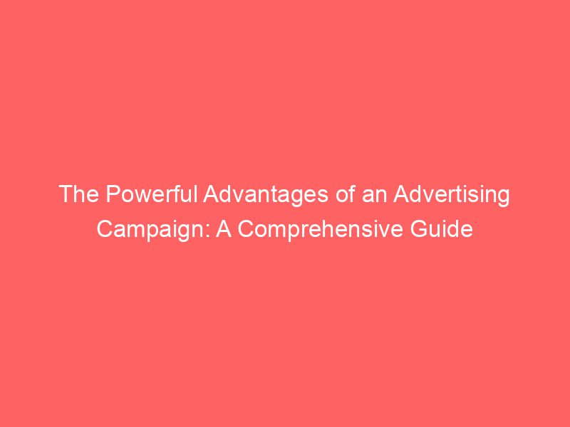 #1 The Powerful Advantages Of An Advertising Campaign: A Comprehensive ...