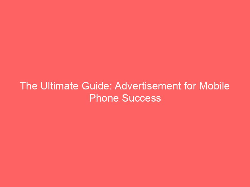 Best The Ultimate Guide: Advertisement for Mobile Phone
