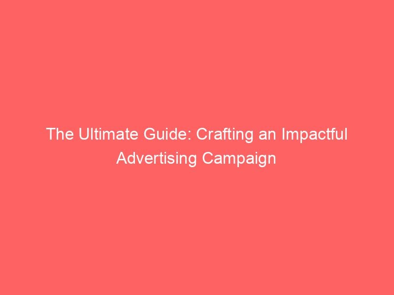 The Ultimate Guide: Crafting An Impactful Advertising Campaign - Free ...