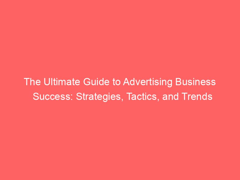#1 The Ultimate Guide To Advertising Business Success: Strategies ...