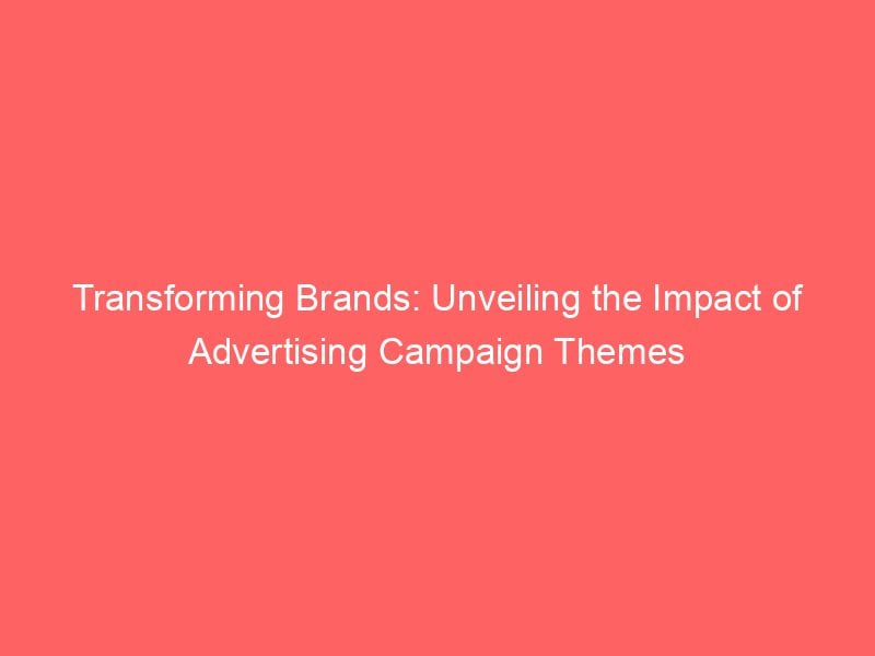 #1 Transforming Brands: Unveiling The Impact Of Advertising Campaign ...