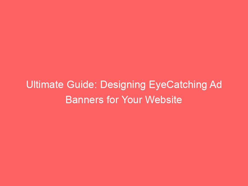 Ultimate Guide: Designing EyeCatching Ad Banners For Your Website ...