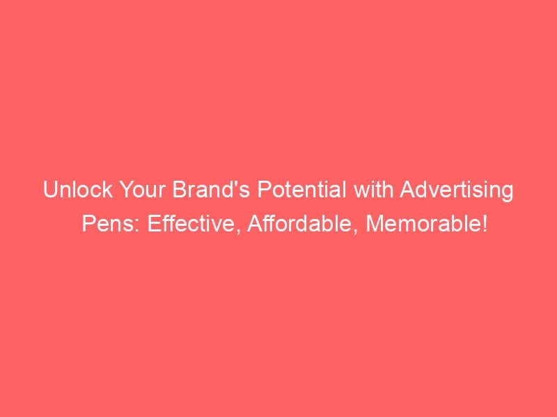 Best Unlock Your Brand's Potential with Advertising Pens