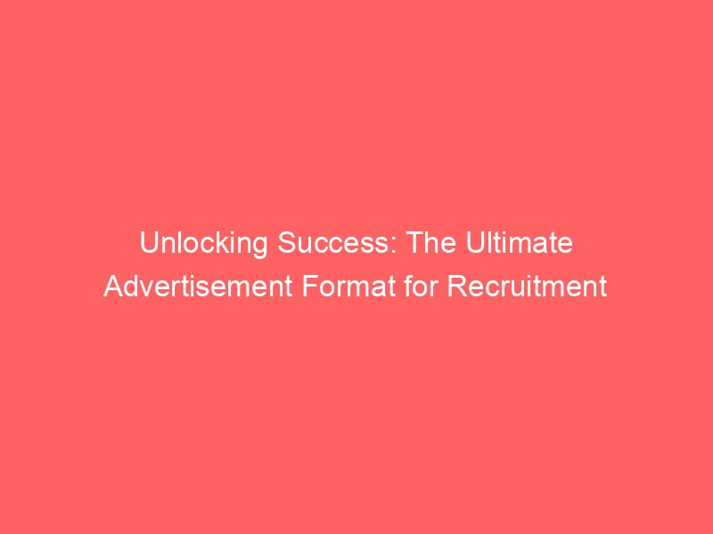 Unlocking Success: The Ultimate Advertisement Format For Recruitment ...