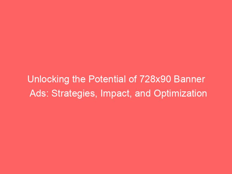 Best Unlocking the Potential of 728x90 Banner Ads
