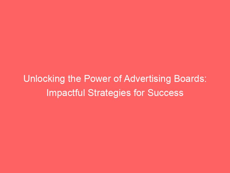 #1 Unlocking The Power Of Advertising Boards: Impactful Strategies For ...