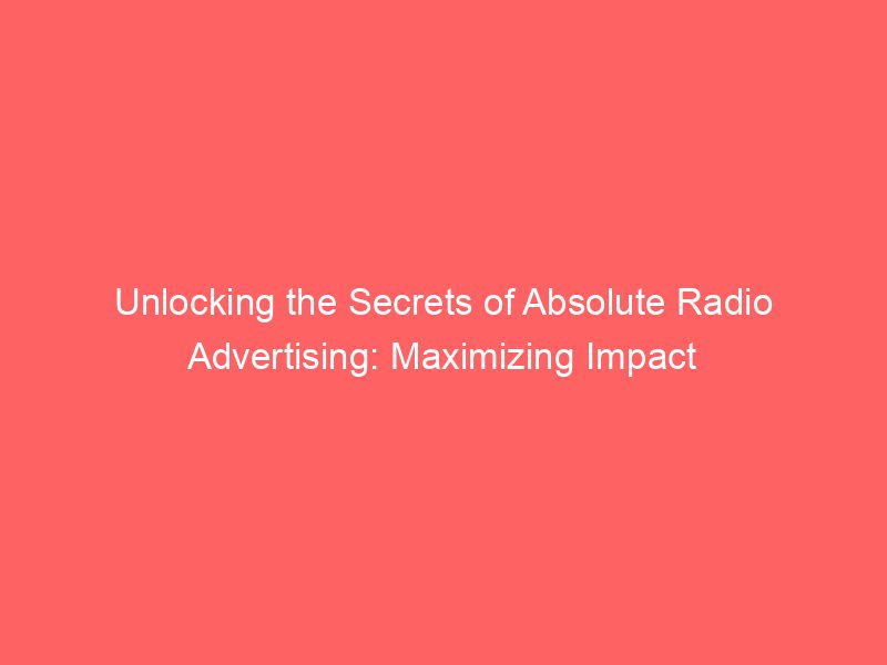 #1 Unlocking The Secrets Of Absolute Radio Advertising: Maximizing ...