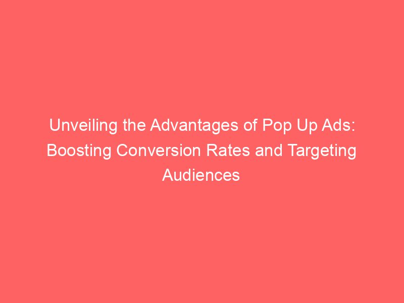 #1 Unveiling The Advantages Of Pop Up Ads: Boosting Conversion Rates ...