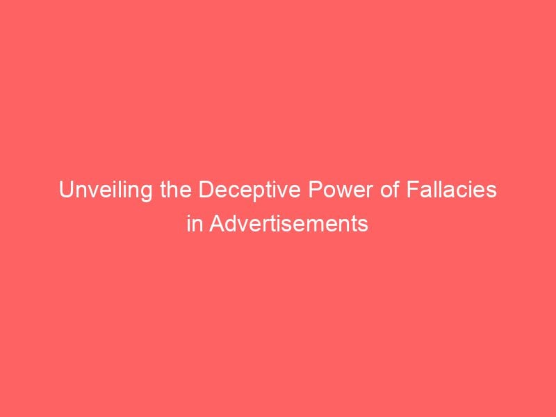 #1 Unveiling The Deceptive Power Of Fallacies In Advertisements - Free ...