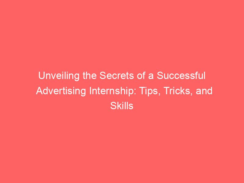 #1 Unveiling The Secrets Of A Successful Advertising Internship: Tips ...