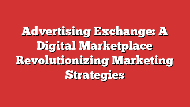 #1 Advertising Exchange: A Digital Marketplace Revolutionizing ...