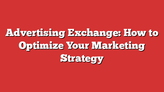 Advertising Exchange: How To Optimize Your Marketing Strategy - FroggyAds