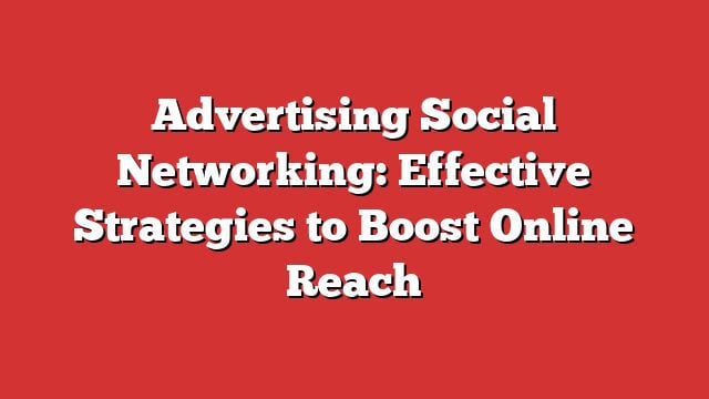 Best Advertising Social Networking: Effective Strategies