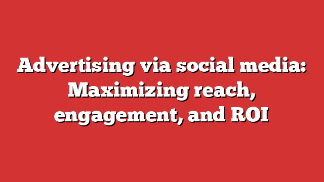 #1 Advertising Via Social Media: Maximizing Reach, Engagement, And ROI ...
