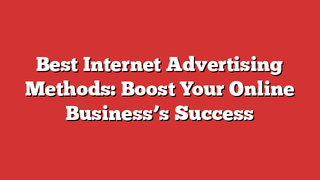 #1 Best Internet Advertising Methods: Boost Your Online Business's ...