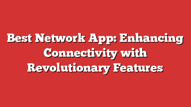 Best Best Network App: Enhancing Connectivity with