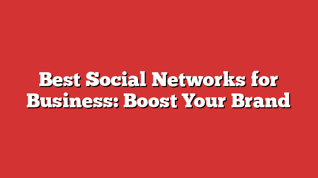 #1 Best Social Networks For Business: Boost Your Brand - Free Tips ...