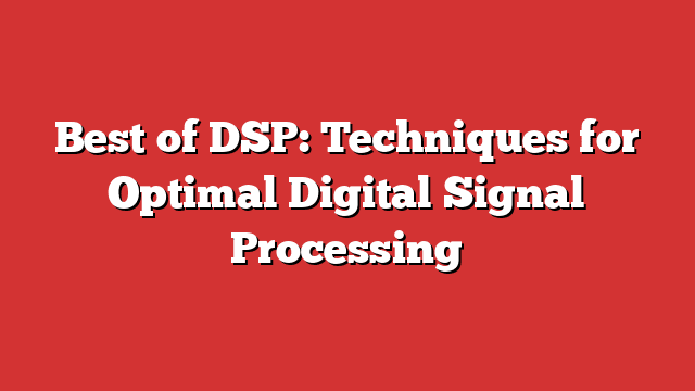 Best Best of DSP: Techniques for Optimal Digital Signal