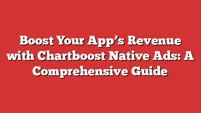 Boost Your App's Revenue With Chartboost Native Ads: A Comprehensive Guide - FroggyAds
