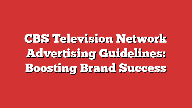 Best CBS Television Network Advertising Guidelines