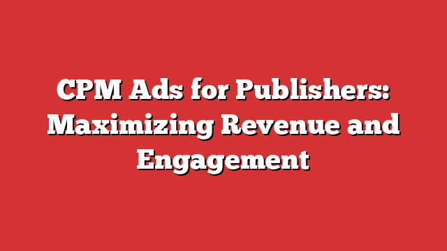 Best CPM Ads for Publishers: Maximizing Revenue and