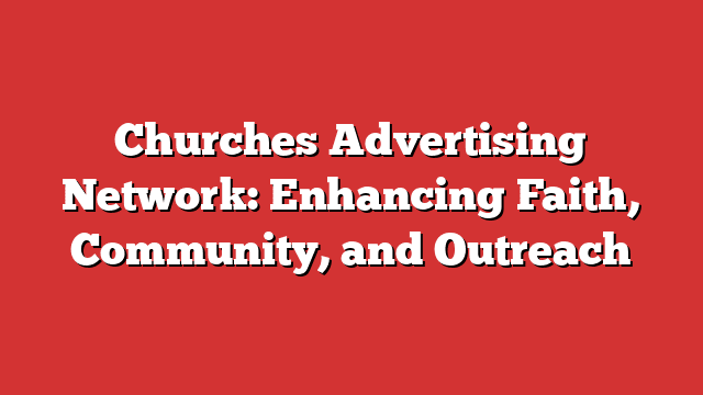 #1 Churches Advertising Network: Enhancing Faith, Community, And ...