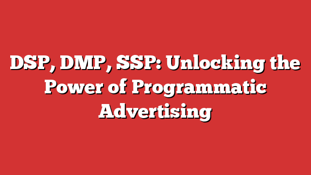 DSP, DMP, SSP: Unlocking The Power Of Programmatic Advertising - Froggy Ads