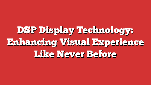 #1 DSP Display Technology: Enhancing Visual Experience Like Never ...