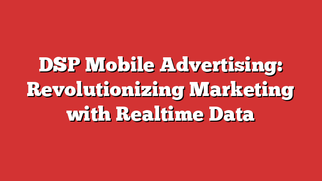 Best DSP Mobile Advertising: Revolutionizing Marketing