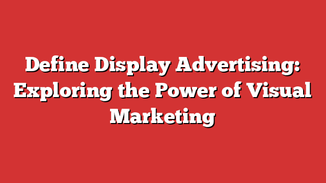 Define Display Advertising: Exploring The Power Of Visual Marketing - FroggyAds