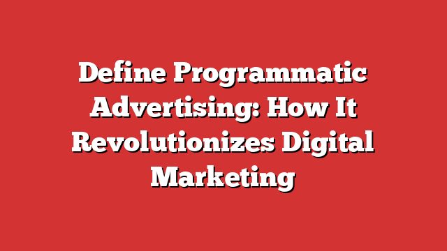 Best Define Programmatic Advertising: How It