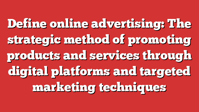 #1 Define Online Advertising: The Strategic Method Of Promoting ...