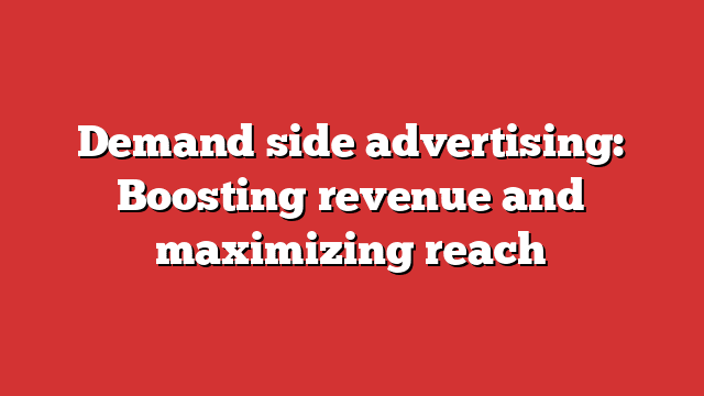 #1 Demand Side Advertising: Boosting Revenue And Maximizing Reach ...