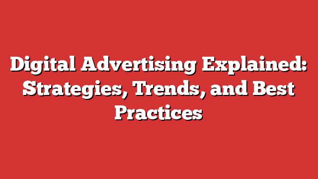 #1 Digital Advertising Explained: Strategies, Trends, And Best Practices - Free Tips & Proven Tricks
