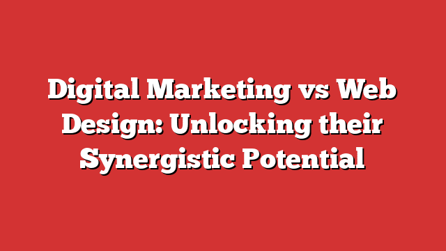 #1 Digital Marketing Vs Web Design: Unlocking Their Synergistic Potential - Free Tips & Proven ...