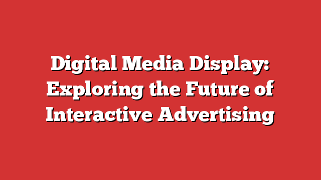 Best Digital Media Display: Exploring the Future of