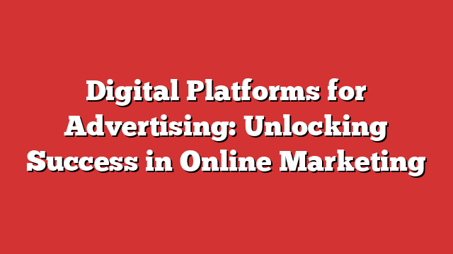 Best Digital Platforms for Advertising: Unlocking Success