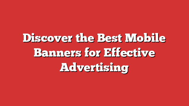 Discover The Best Mobile Banners For Effective Advertising - Froggy Ads