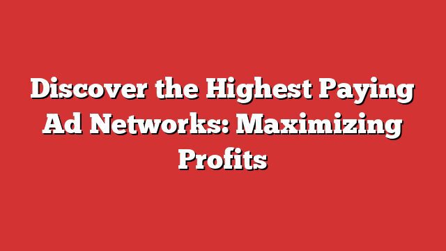 Best Discover the Highest Paying Ad Networks: Maximizing